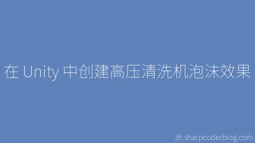 在 Unity 中创建高压清洗机泡沫效果 - Thumbnail