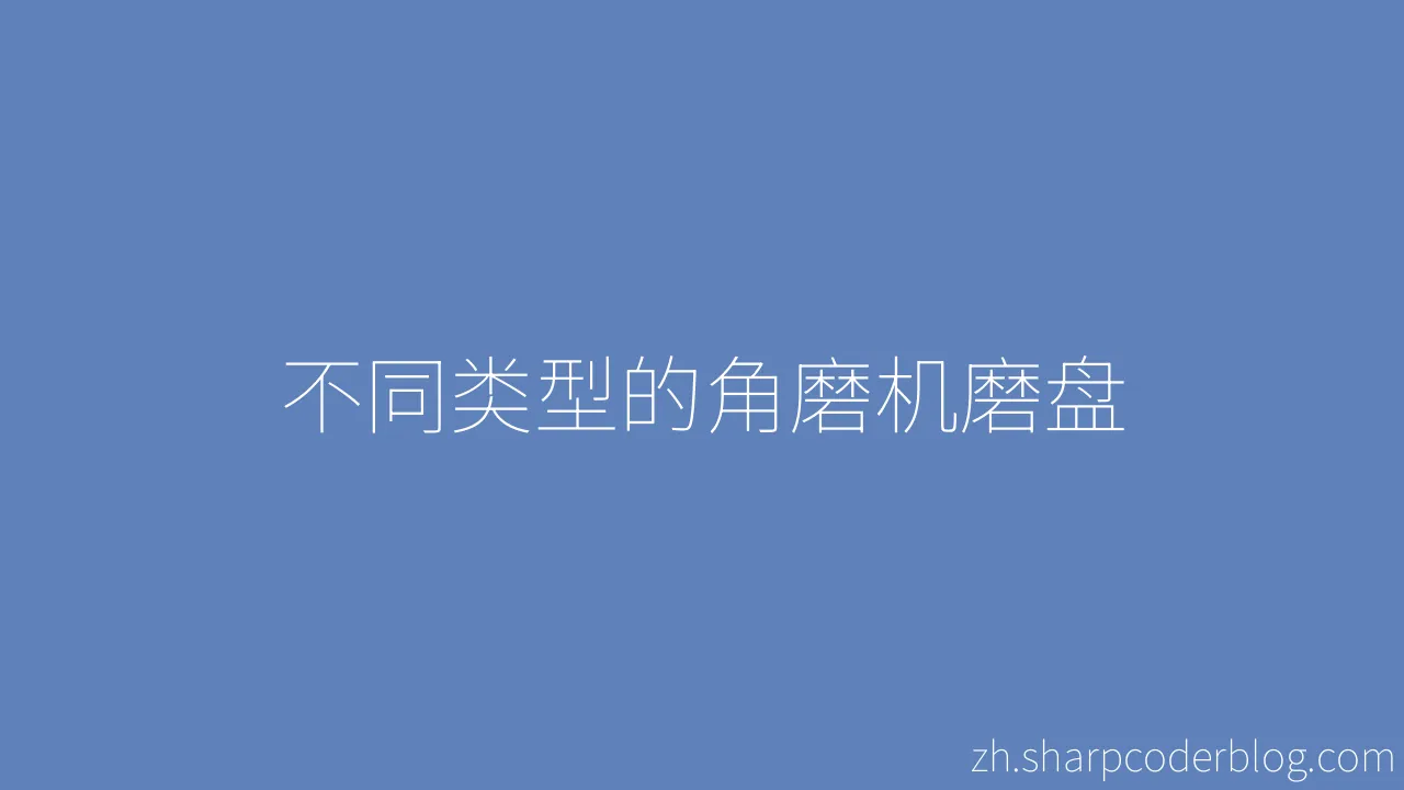 不同类型的角磨机磨盘 Sharp Coder Blog