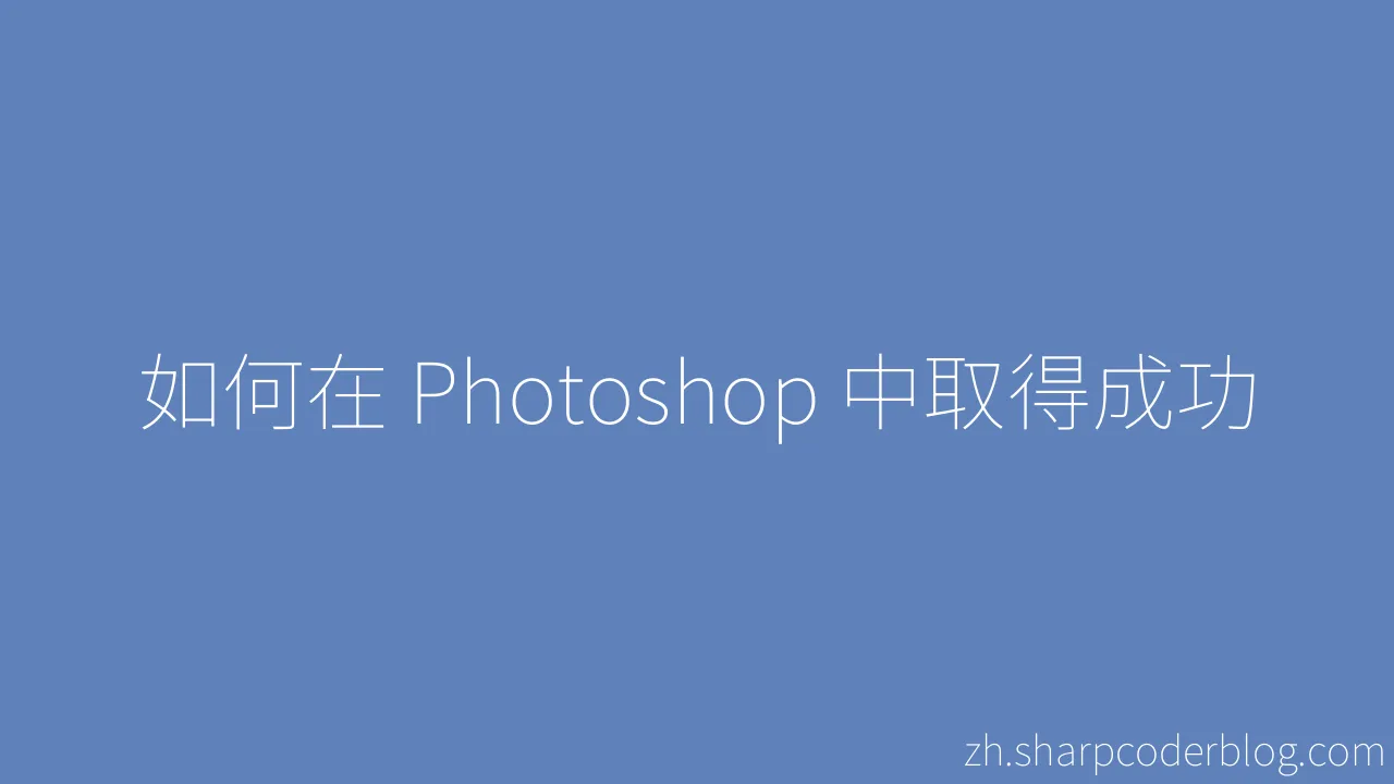 如何在 Photoshop 中取得成功 | Sharp Coder Blog