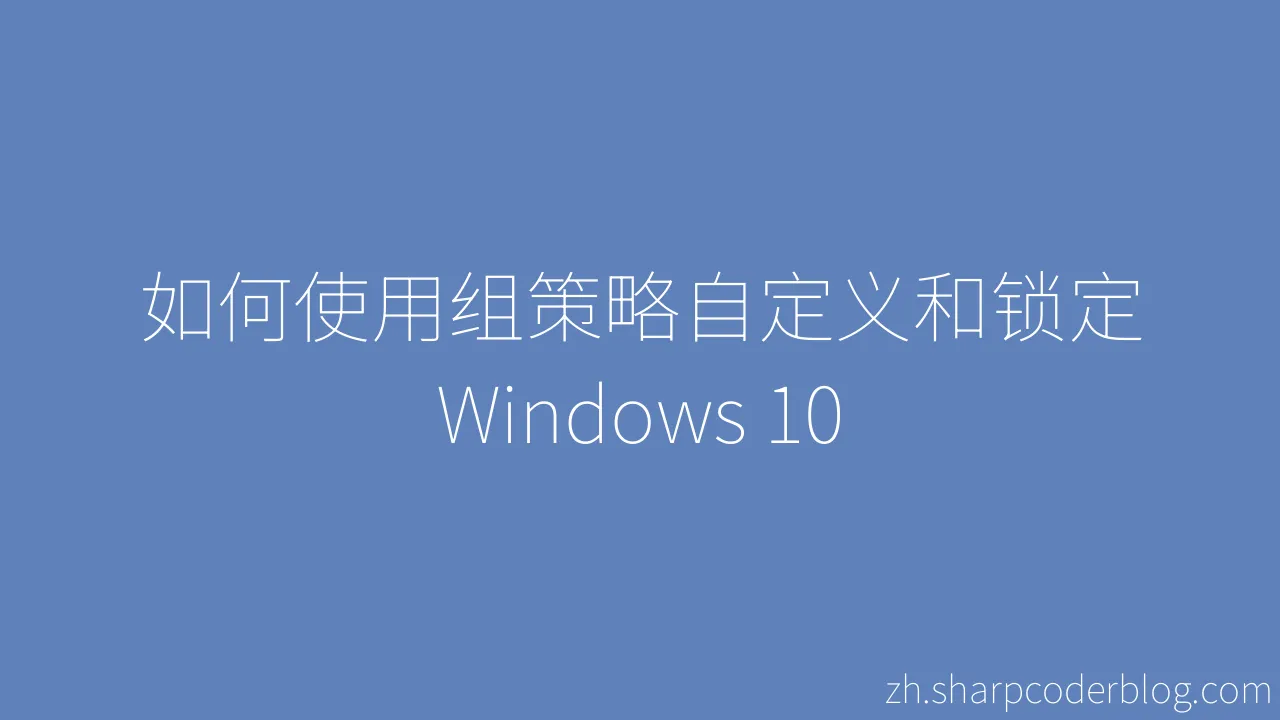 如何使用组策略自定义和锁定 Windows 10 | Sharp Coder Blog