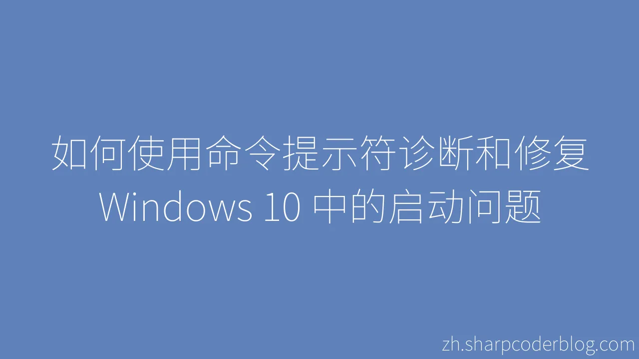 如何使用命令提示符诊断和修复 Windows 10 中的启动问题 Sharp Coder Blog