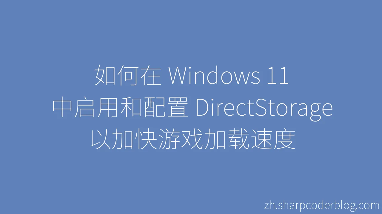 如何在 Windows 11 中启用和配置 DirectStorage 以加快游戏加载速度 | Sharp Coder Blog