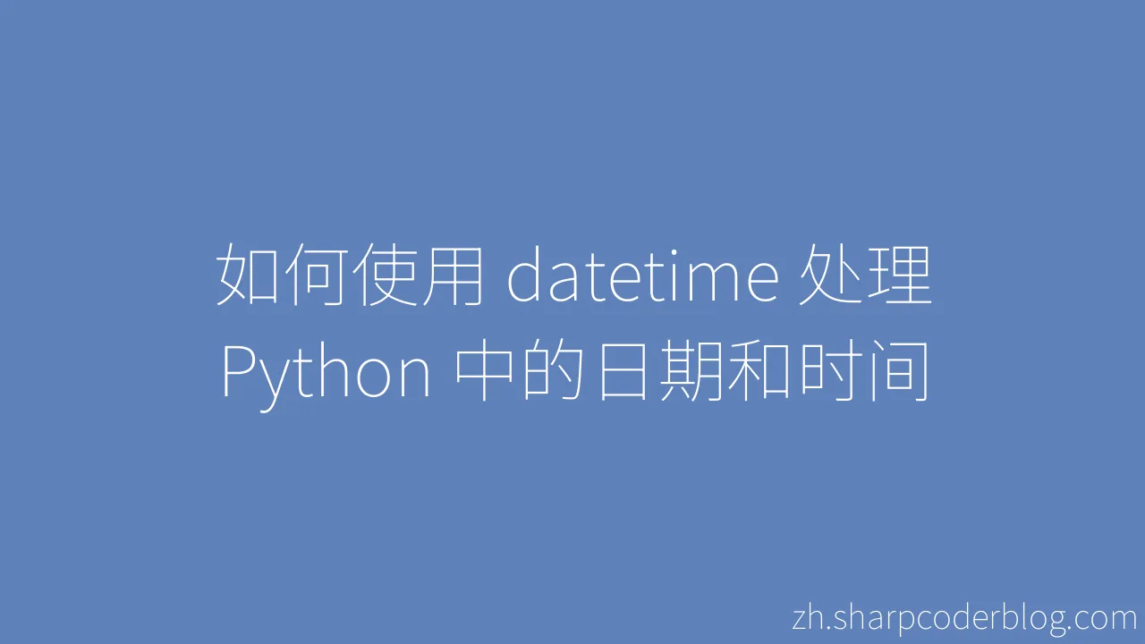 如何使用 Datetime 处理 Python 中的日期和时间 Sharp Coder Blog