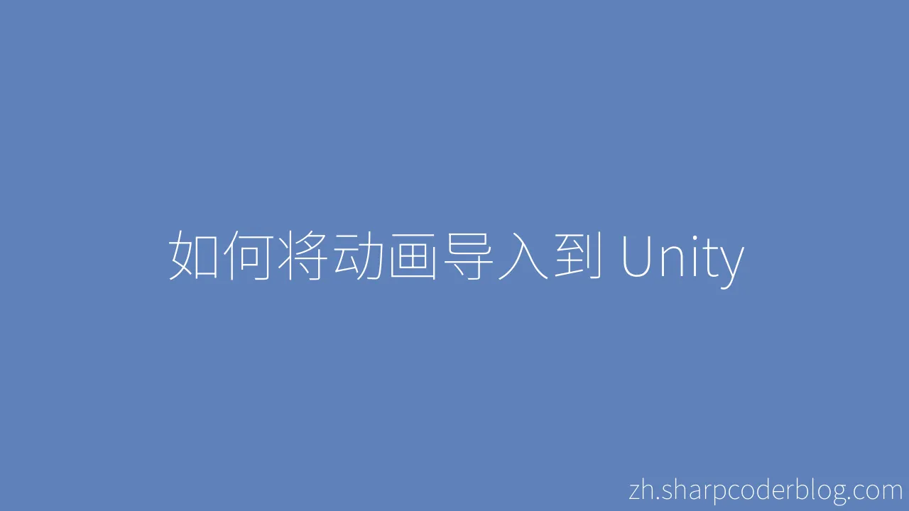 如何将动画导入到 Unity Sharp Coder Blog 7674