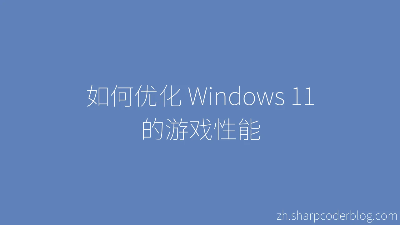 如何优化 Windows 11 的游戏性能 | Sharp Coder Blog
