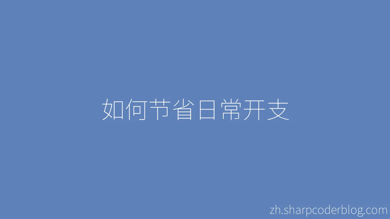 如何节省日常开支 | Sharp Coder Blog