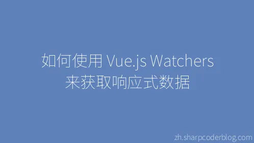 如何使用 Vue.js Watchers 来获取响应式数据 - Thumbnail