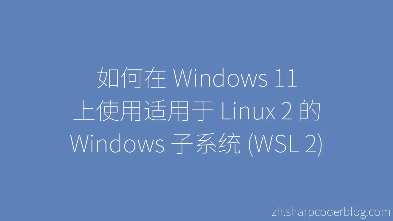 如何在 Windows 11 上使用适用于 Linux 2 的 Windows 子系统 Wsl 2 Sharp Coder Blog