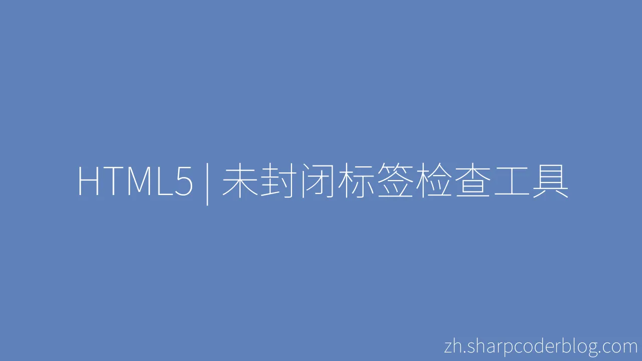 Html5 未封闭标签检查工具 Sharp Coder Blog