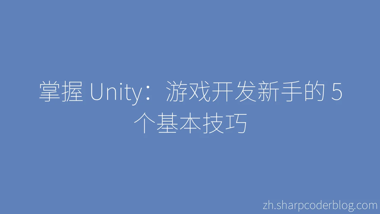 掌握 Unity:游戏开发新手的 5 个基本技巧 Sharp Coder Blog