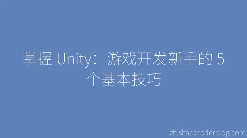 掌握 Unity：游戏开发新手的 5 个基本技巧 - Thumbnail