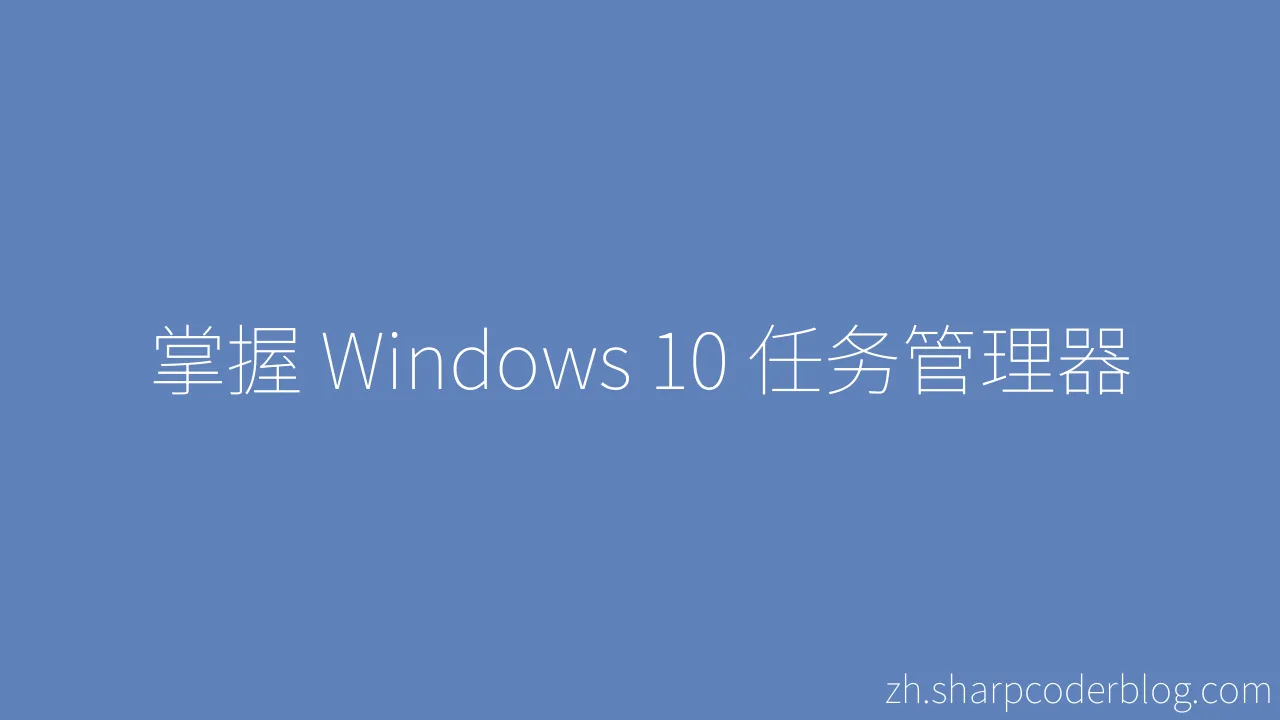 掌握 Windows 10 任务管理器 Sharp Coder Blog 