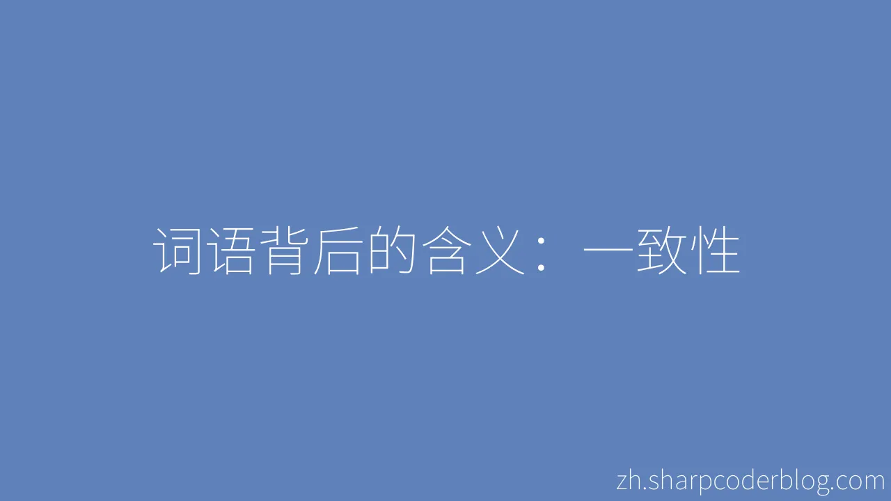 词语背后的含义：一致性 Sharp Coder Blog