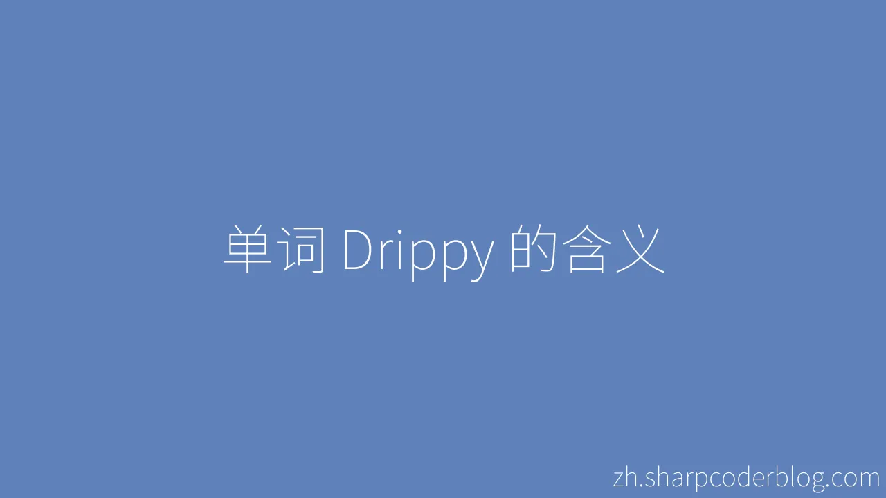 单词 Drippy 的含义 Sharp Coder Blog