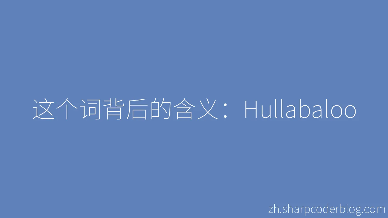这个词背后的含义：hullabaloo Sharp Coder Blog