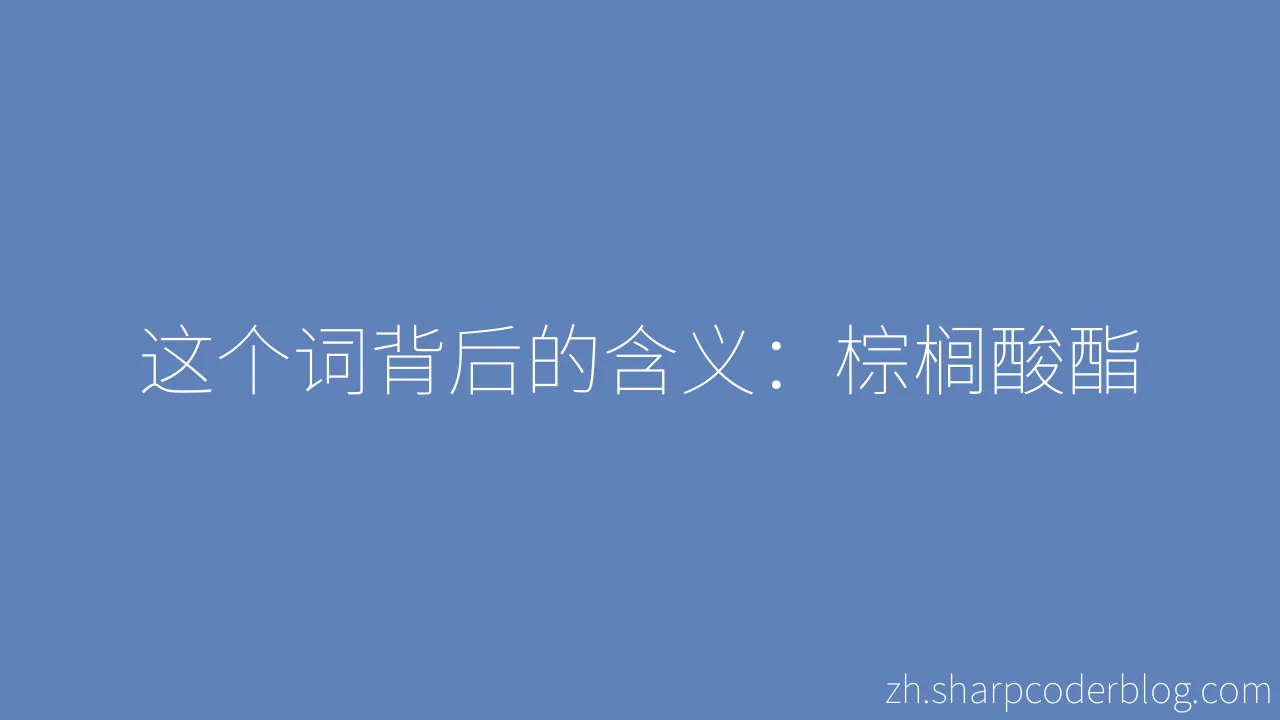这个词背后的含义:棕榈酸酯 Sharp Coder Blog