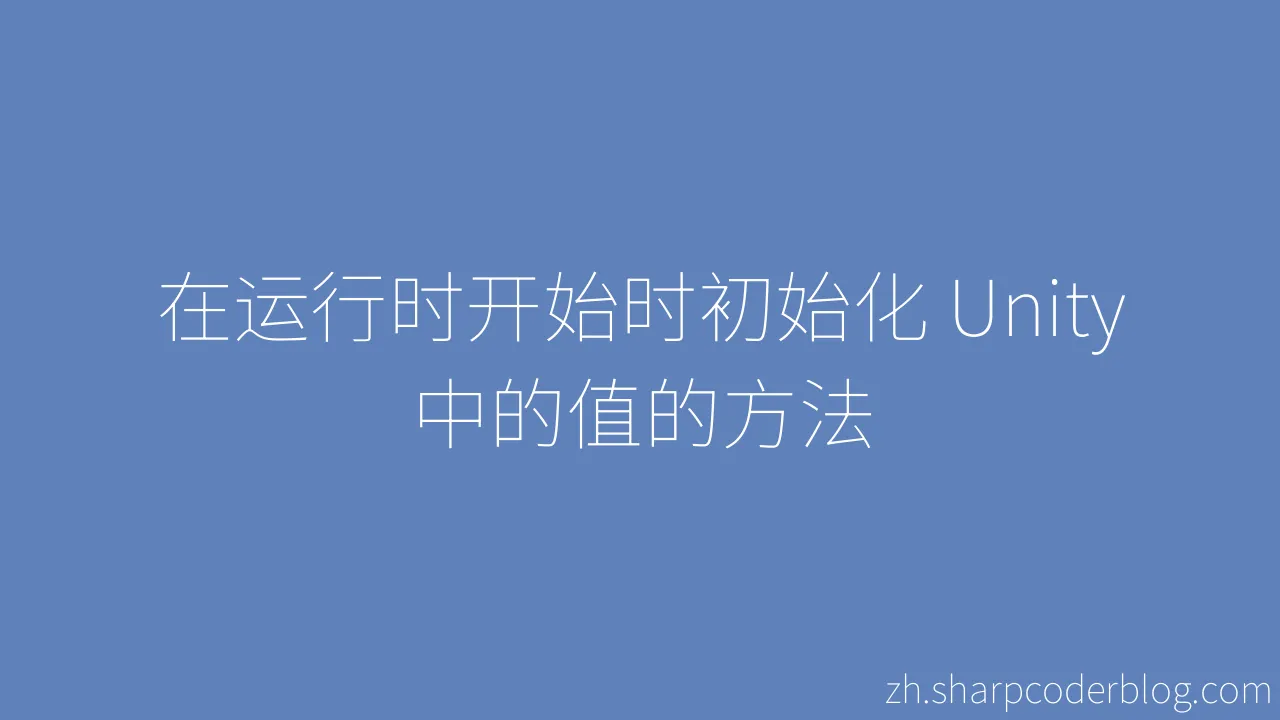 在运行时开始时初始化 Unity 中的值的方法 Sharp Coder Blog