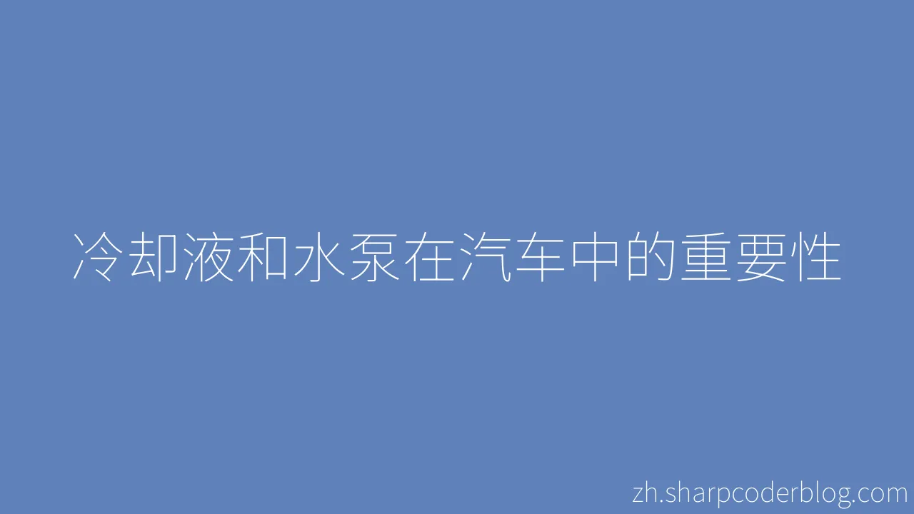 冷却液和水泵在汽车中的重要性 Sharp Coder Blog 4090