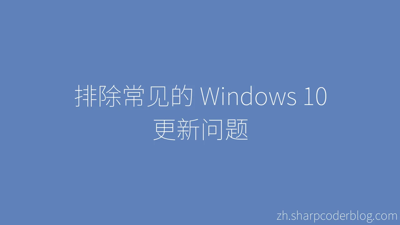 排除常见的 Windows 10 更新问题 | Sharp Coder Blog 排除常见的 Windows 10 更新问题 | Sharp Coder Blog